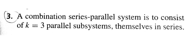 Solved 3. A combination series-parallel system is to consist | Chegg.com