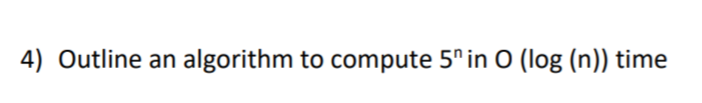 Solved 4) Outline an algorithm to compute 5'in (log (n)) | Chegg.com