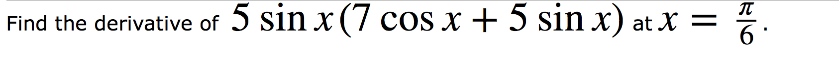 Solved Find the derivative of 5 sin x(7 cos x + 5 sin x) at | Chegg.com
