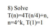 Solved 8) Solve T(n)=4T(n 4)+n, n=4^k, T(1)=1 | Chegg.com