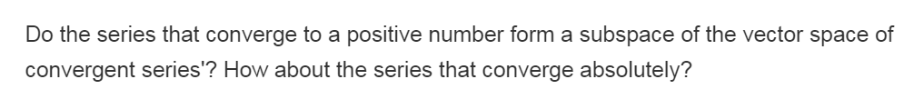 Solved Do the series that converge to a positive number form | Chegg.com