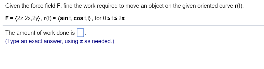 Solved Given the force field F, find the work required to | Chegg.com