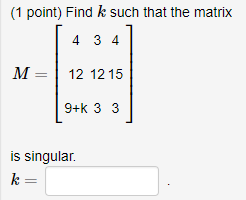 Solved (1 point) Find k such that the matrix 4 3 4 M12 1215 | Chegg.com