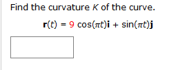 Solved Find the curvature K of the curve r(t) = 9 cos(rt)i + | Chegg.com