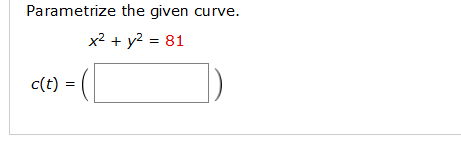 Solved Parametrize the given curve. X^2 + y^2 = 81 c(t) = | Chegg.com