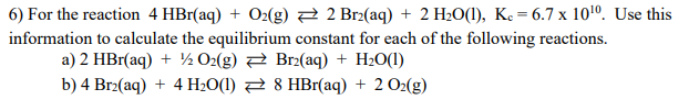 Solved 6) For the reaction 4 HBr(aq) + O2(g) = 2 Br2(aq) + 2 | Chegg.com
