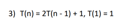 Solved 3) T(n) = 2T(n - 1) + 1, T(1) = 1 | Chegg.com
