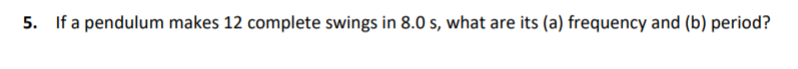 Solved 5. If a pendulum makes 12 complete swings in 8.0 s, | Chegg.com
