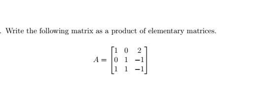 Solved Write the following matrix as a product of elementary | Chegg.com