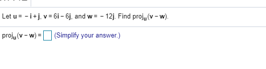 Solved Let u = _ i + j' v-6i-6 and w -12j. Find proju (v-w). | Chegg.com