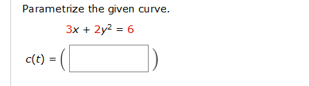 Solved Parametrize the given curve. 3x + 2y^2 = 6 c(t) = | Chegg.com