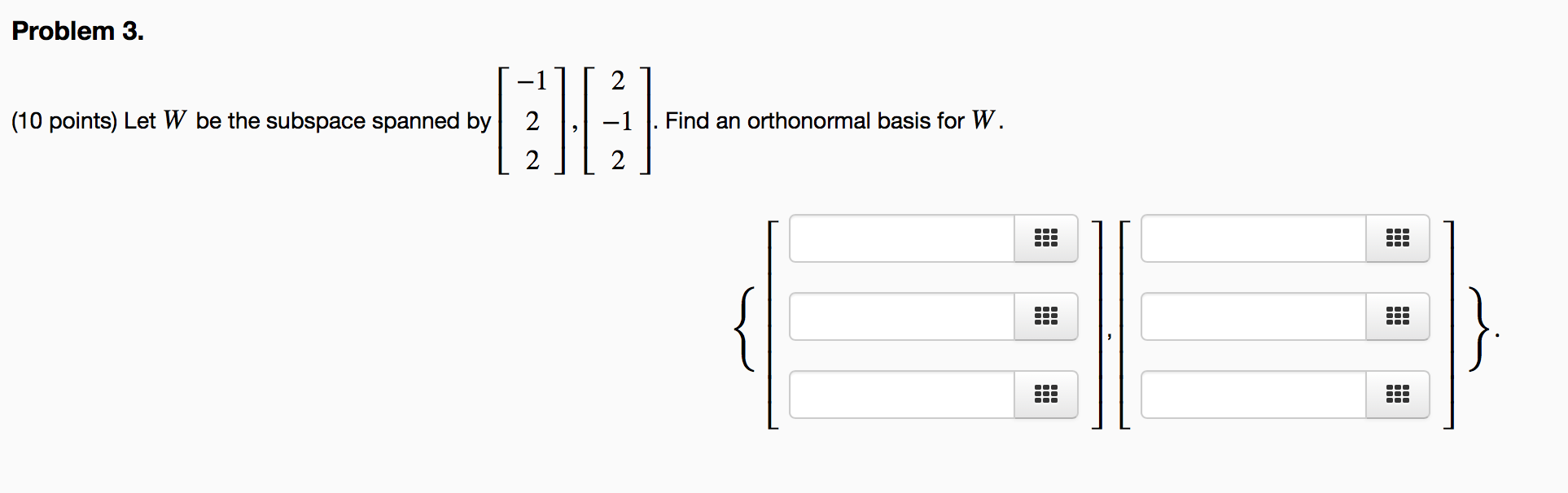 Solved Problem 3. (10 points) Let W be the subspace spanned | Chegg.com