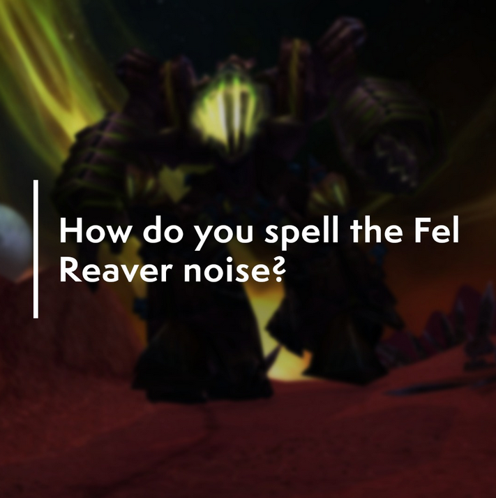 Fel Reaver Noise - General Discussion - World of Warcraft Forums