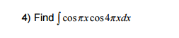 Solved Find Integral cos pi x cos x dx | Chegg.com