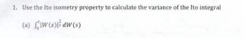 Solved 1. Use the Ito isometry property to calculate the | Chegg.com
