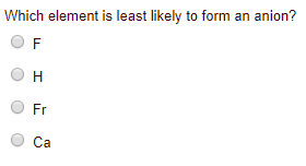 Solved Which element is least likely to form an anion? F H | Chegg.com