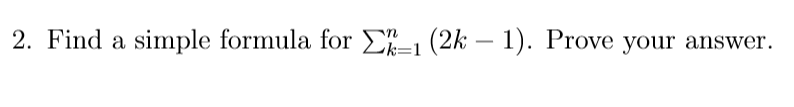 Solved Find a simple formula for sigma_k = 1^n (2k - 1). | Chegg.com