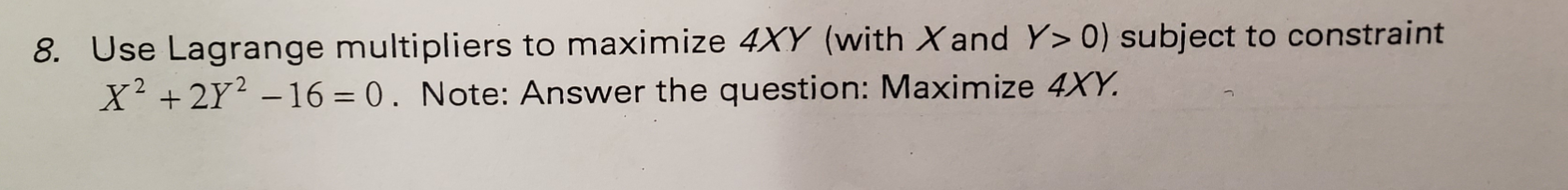 Solved 8. Use Lagrange multipliers to maximize 4XY (with X | Chegg.com