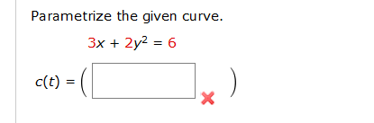 Solved Parameterize the given curve. 3x + 2y^2 = 6 c(t) = | Chegg.com